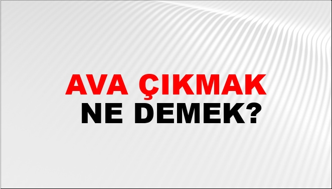 Ava Çıkmak Ne Demek? Ava Çıkmak Kelimesinin TDK Sözlük Anlamı Nedir ... Ava Çıkmak Ne Demek? Ava Çıkmak Kelimesinin TDK Sözlük Anlamı Nedir ...