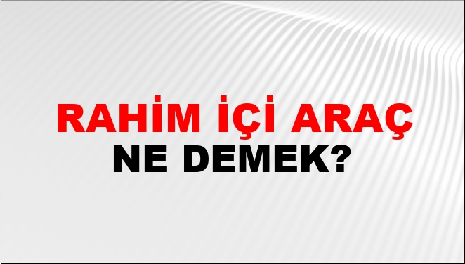 Rahim İçi Araç Ne Demek? Rahim İçi Araç Kelimesinin TDK Sözlük Anlamı ... Rahim İçi Araç Ne Demek? Rahim İçi Araç Kelimesinin TDK Sözlük Anlamı ...