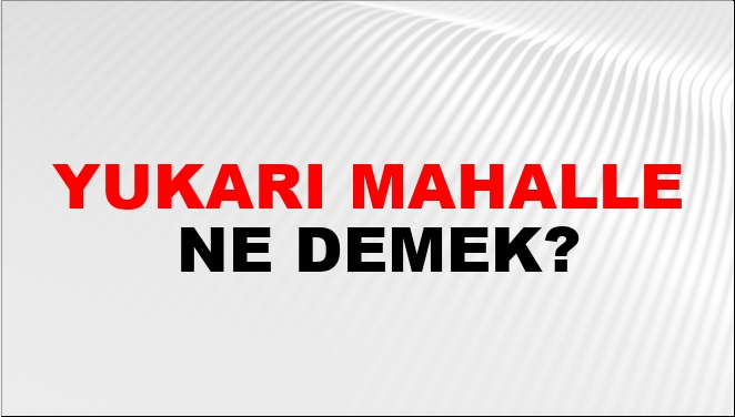Yukarı Mahalle Nasıl Yazılır? - NTV Haber Yukarı Mahalle Nasıl Yazılır? - NTV Haber