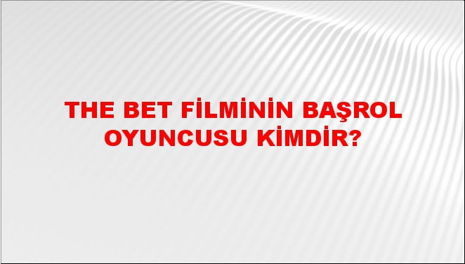 The Bet Filminin Başrol Oyuncusu Kimdir Ntv Haber
